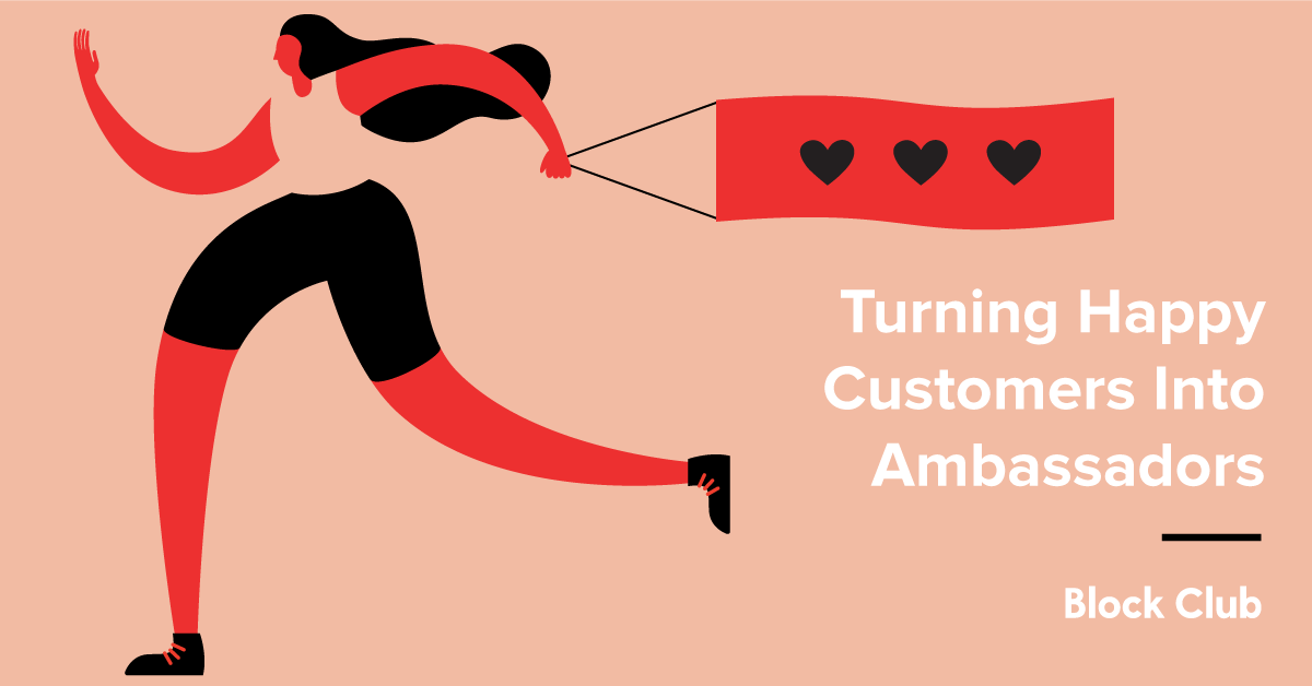 Turning Happy Customers Into Ambassadors – Block Club