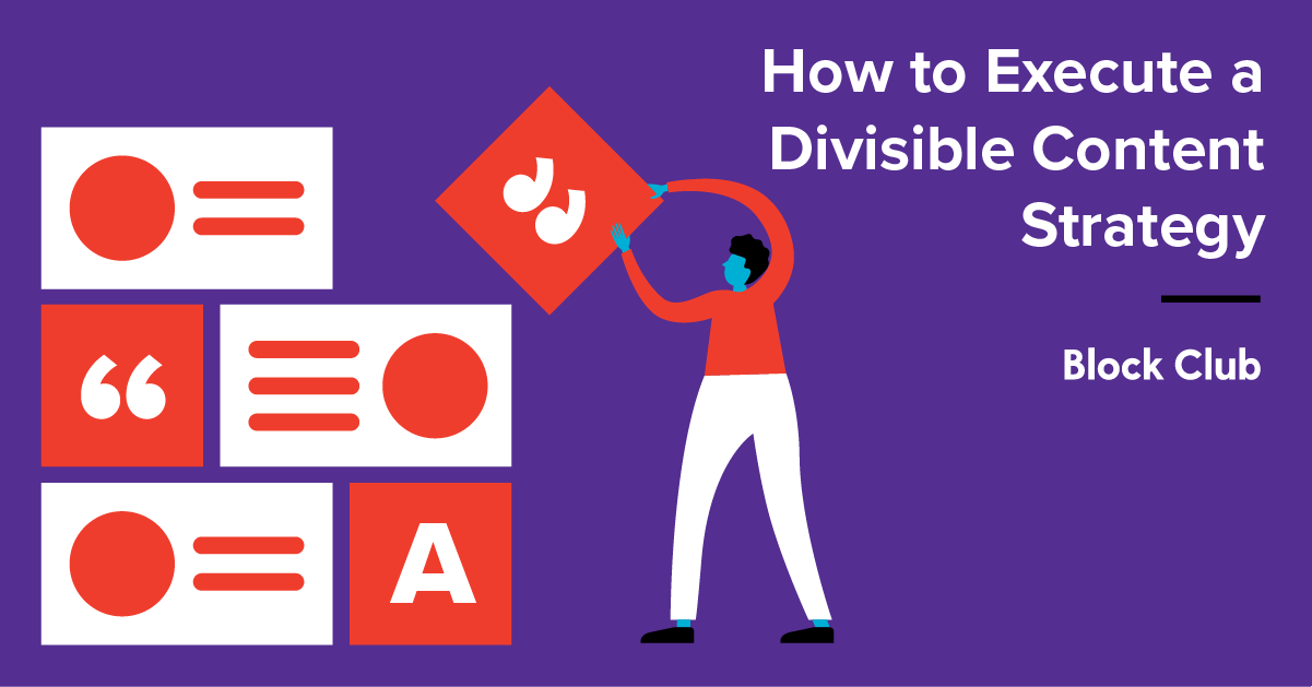 How to Execute a Divisible Content Strategy – Block Club